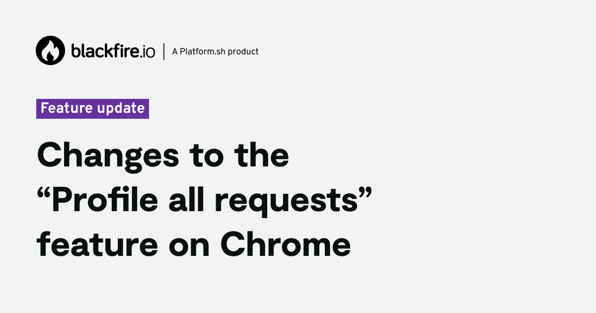 Announcing changes to the “Profile all requests” feature on Chrome - Blackfire.io Le Blog | Fire ...